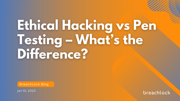 Ethical Hacking vs Pen Testing – What’s the Difference? - BreachLock Ethical Hacking vs Pen Testing – What’s the Difference? - BreachLock